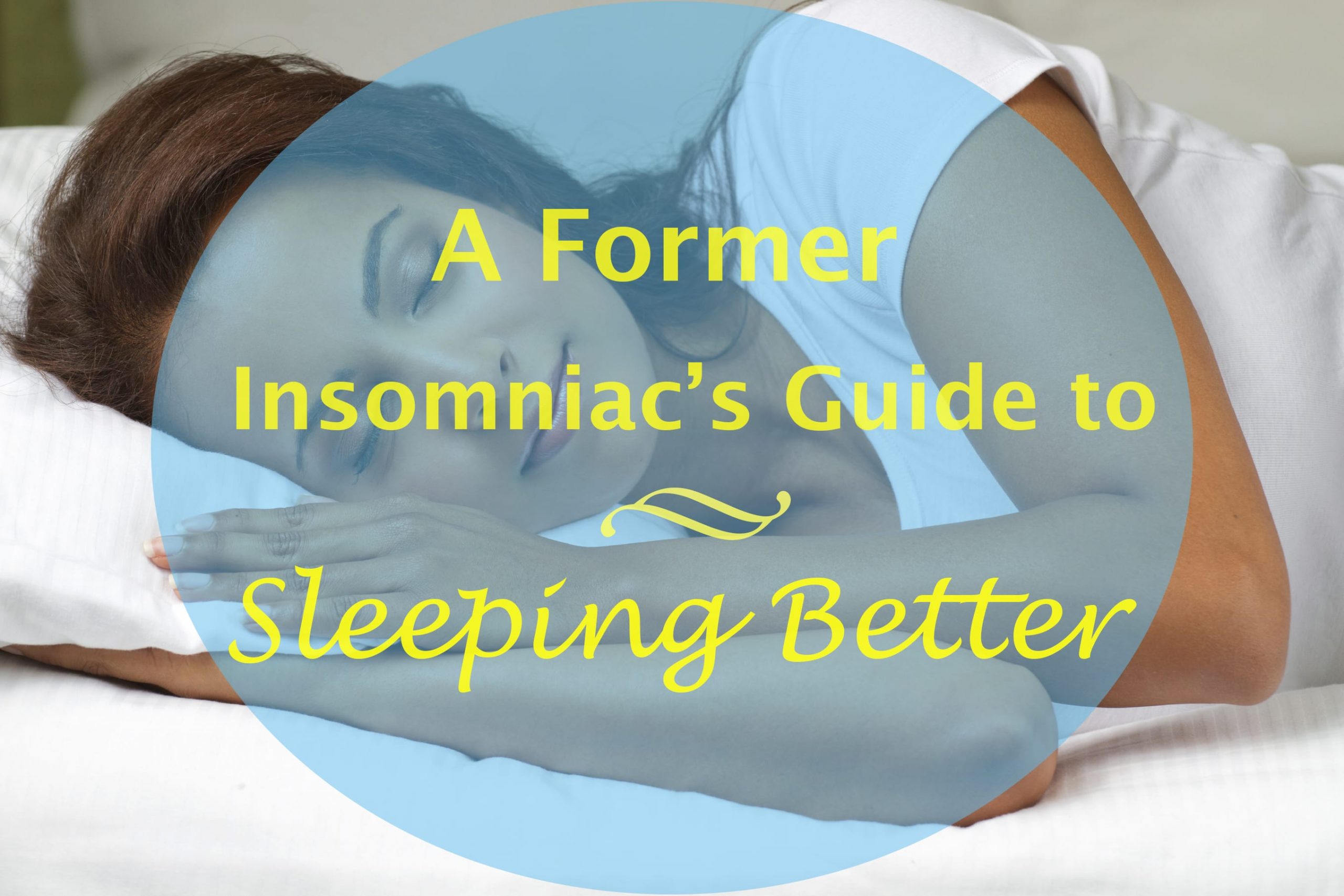 A Former Insomniac’s Guide to Sleeping Better